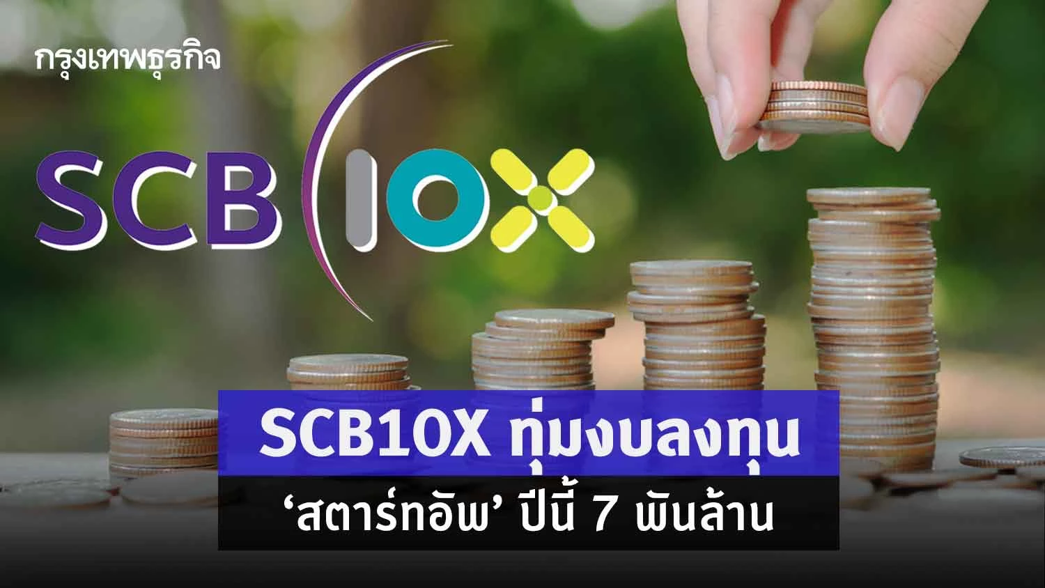 SCB10X ทุ่มงบลงทุน 'สตาร์ทอัพ'ปีนี้ 7 พันล้านบาท
