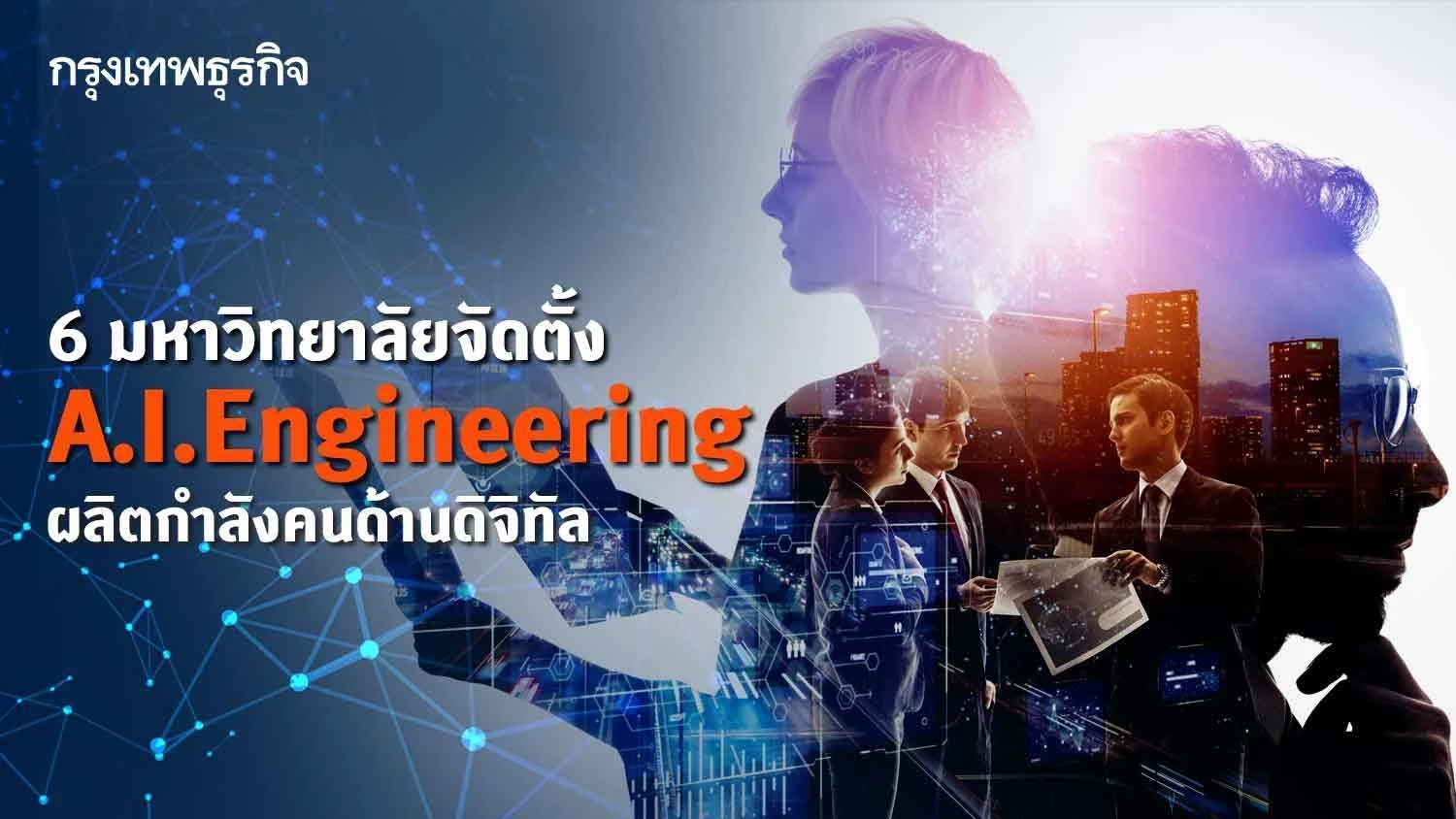 6 มหาวิทยาลัยจัดตั้ง A.I.Engineering พัฒนากำลังคนดิจิทัลตอบโจทย์ธุรกิจ