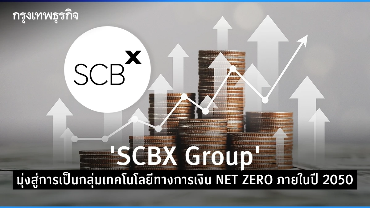 "SCBX Group" มุ่งสู่การเป็นกลุ่มเทคโนโลยีทางการเงิน NET ZERO ภายในปี 2050