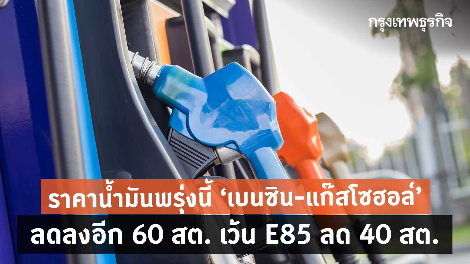 "ราคาน้ำมันพรุ่งนี้ 2565" เบนซิน - แก๊สโซฮอล์ ลดลงอีก 60 สตางค์ เว้น E85 ลด 40 สตางค์