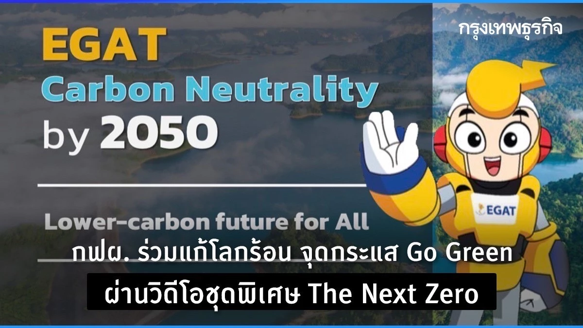 กฟผ. ร่วมแก้ โลกร้อน จุดกระแส Go Green ผ่านวิดีโอชุดพิเศษ The Next Zero