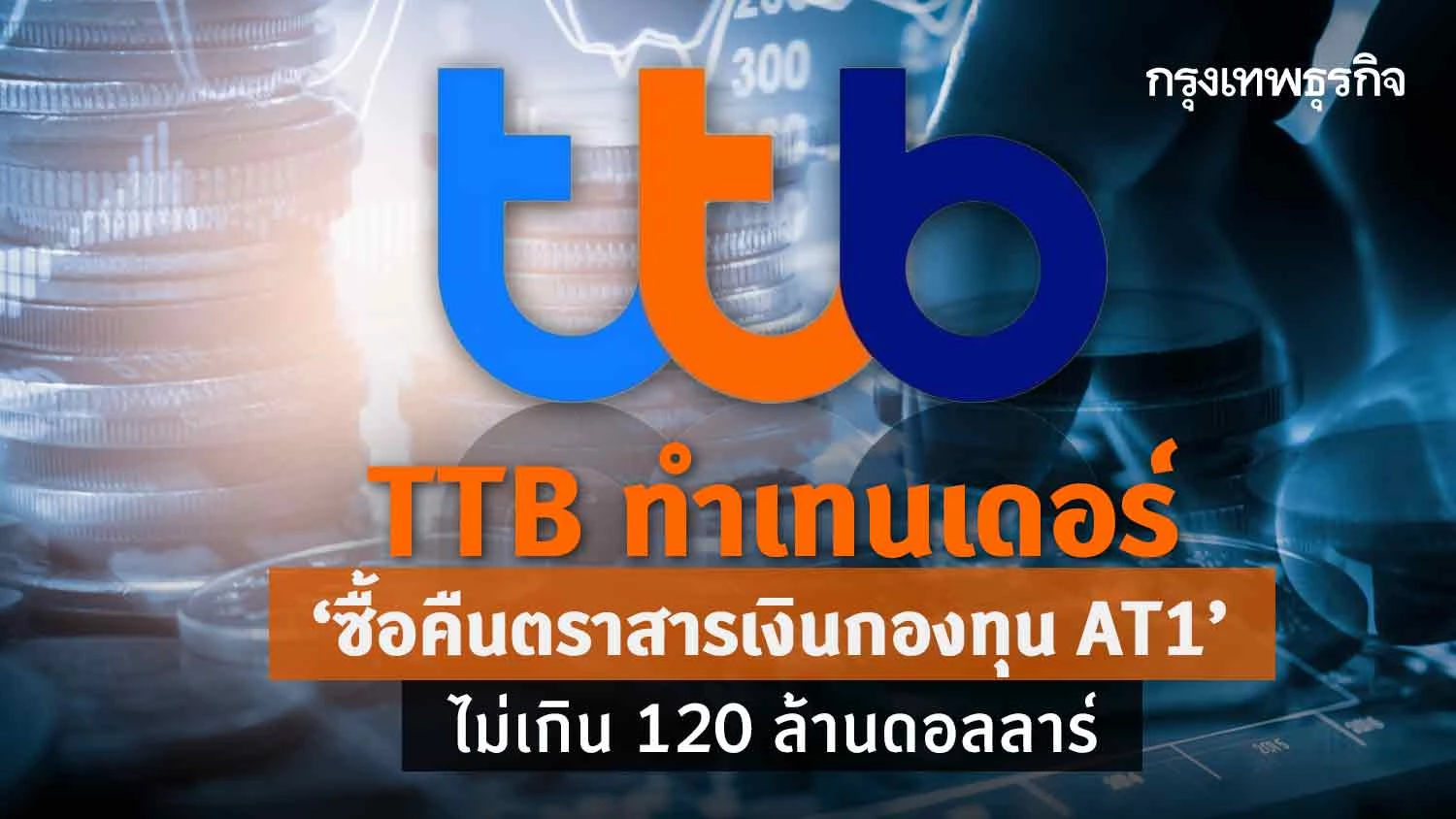 TTB ทำเทนเดอร์"ซื้อคืนตราสารเงินกองทุน AT1"ไม่เกิน 120 ล้านดอลลาร์