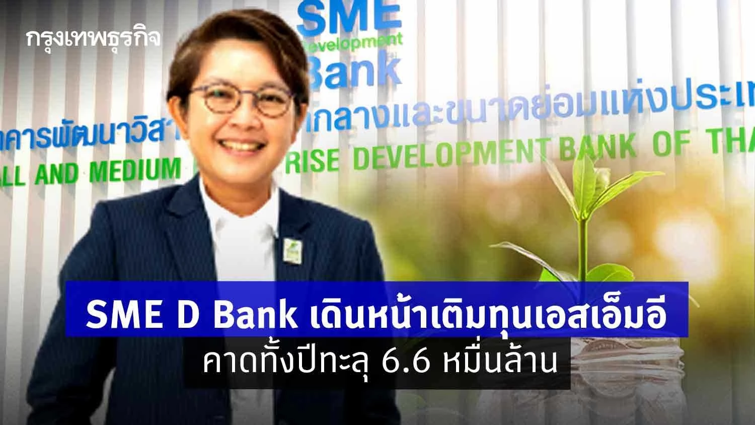 SME D Bank เดินหน้าเติมทุนเอสเอ็มอีคาดทั้งปีทะลุ 6.6 หมื่นล้านบาท