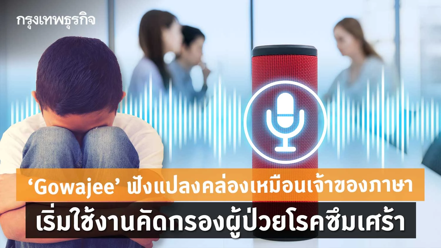 "Gowajee” ฟัง-แปลงข้อความคล่องเหมือนเจ้าของภาษา ช่วยคัดกรองโรคซึมเศร้า