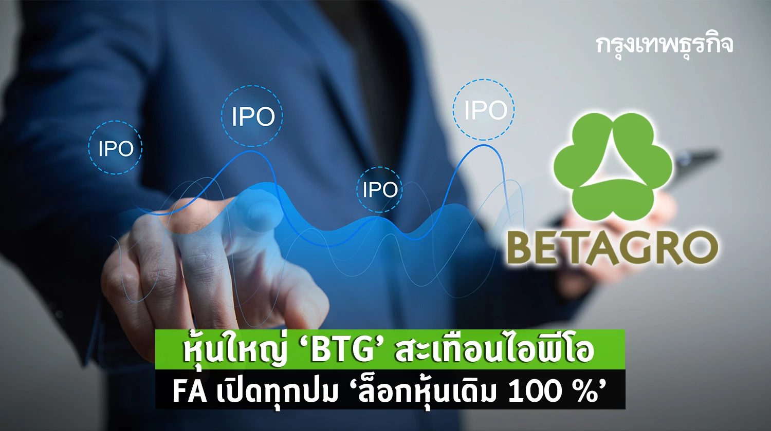 หุ้นใหญ่“BTG” สะเทือนไอพีโอ FA เปิดทุกปม "ล็อกหุ้นเดิม 100 %"