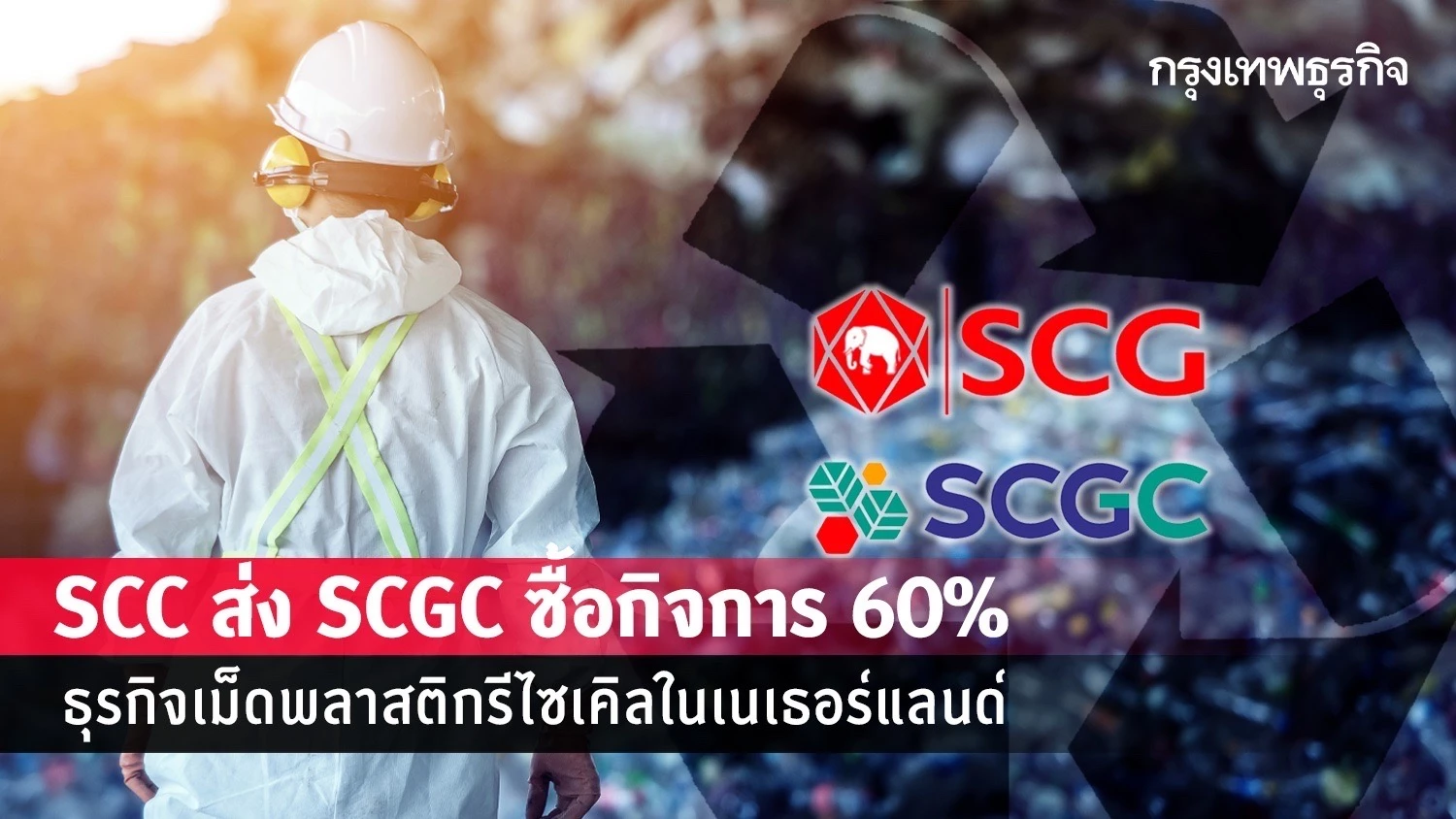 SCC ส่ง SCGC ซื้อกิจการ60%ธุรกิจเม็ดพลาสติกรีไซเคิลในเนเธอร์แลนด์