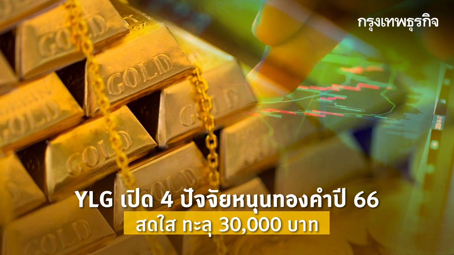 YLG เปิด 4 ปัจจัยหนุนทองคำปี 66 สดใส ทะลุ 30,000 บาท