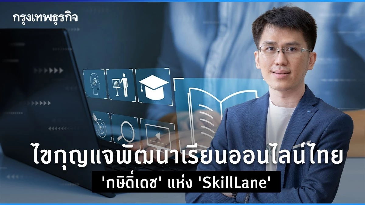 ไขกุญแจพัฒนาเรียนออนไลน์ไทย เปิดใจ "กษิดิ์เดช" แห่ง "SkillLane"