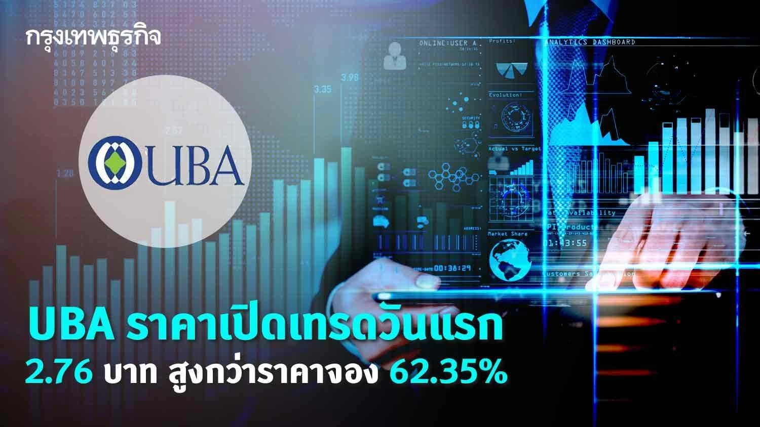 UBA ราคาเปิดเทรดวันแรก 2.76 บาท สูงกว่าราคาจอง 62.35%
