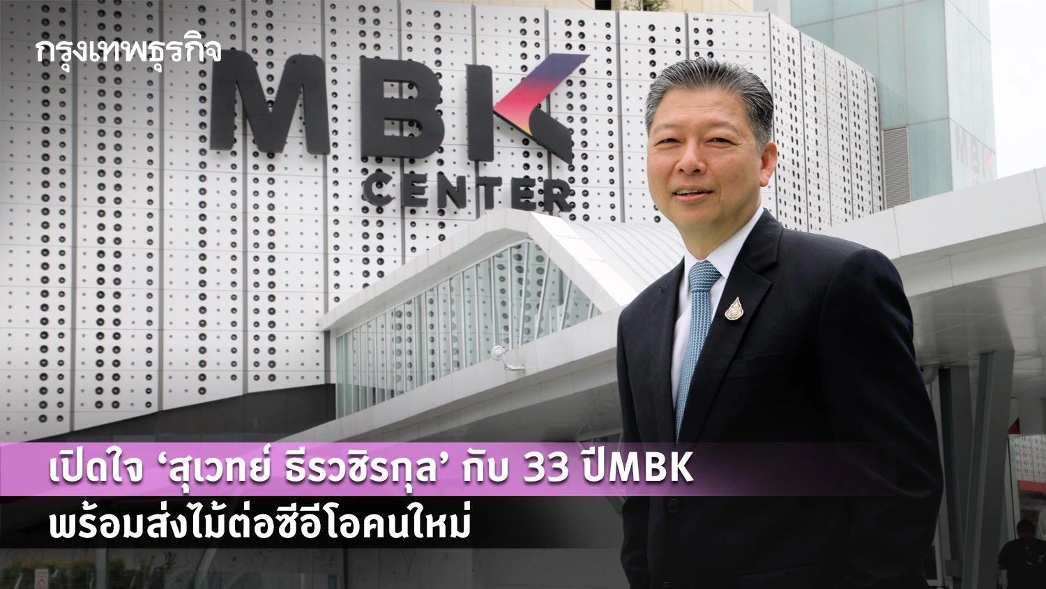 เปิดใจ"สุเวทย์ ธีรวชิรกุล "กับ33ปีMBK พร้อมส่งไม้ต่อซีอีโอคนใหม่