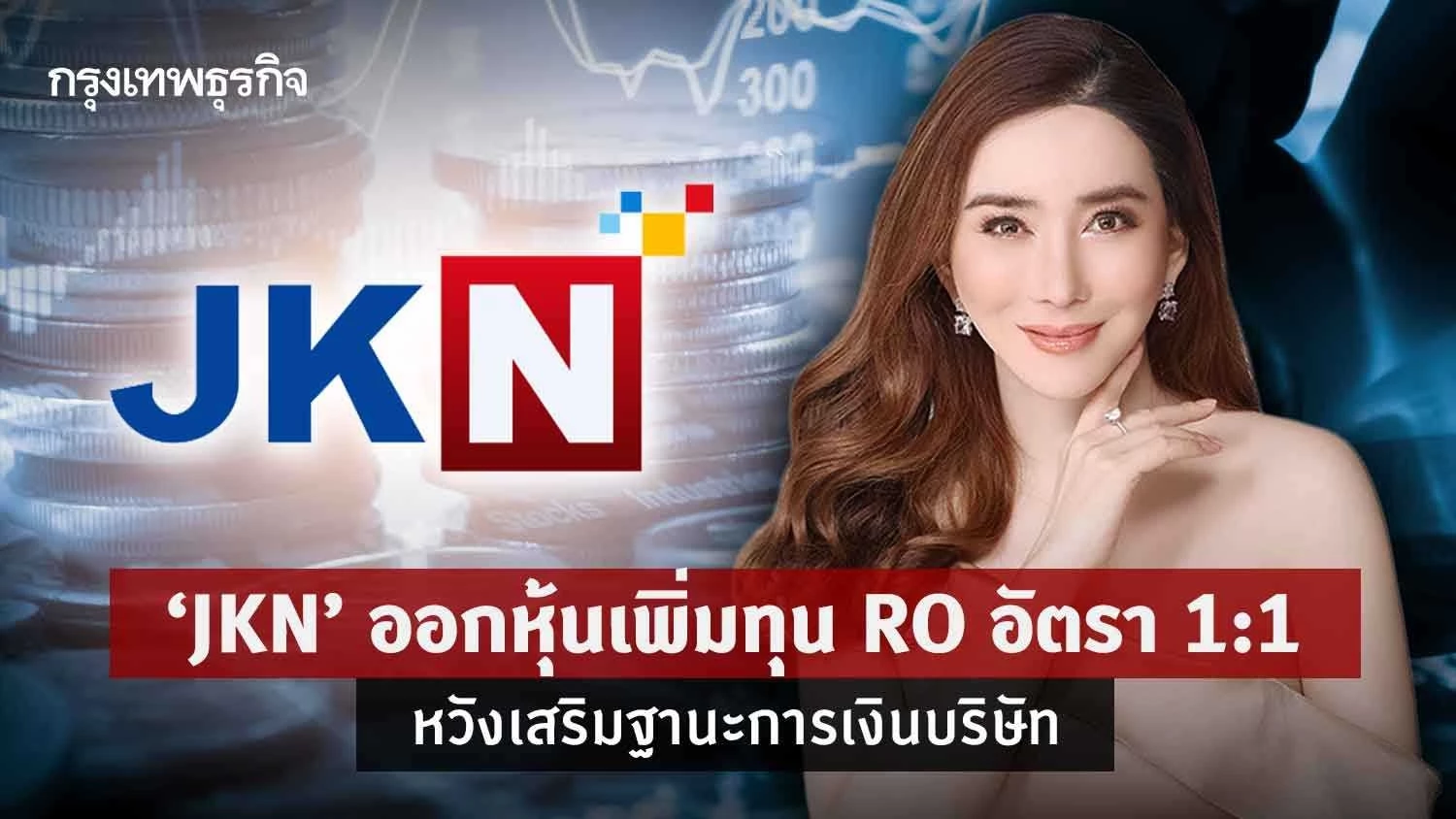 ‘JKN’ ออกหุ้นเพิ่มทุน RO อัตรา 1:1 หวังเสริมฐานะการเงินบริษัท