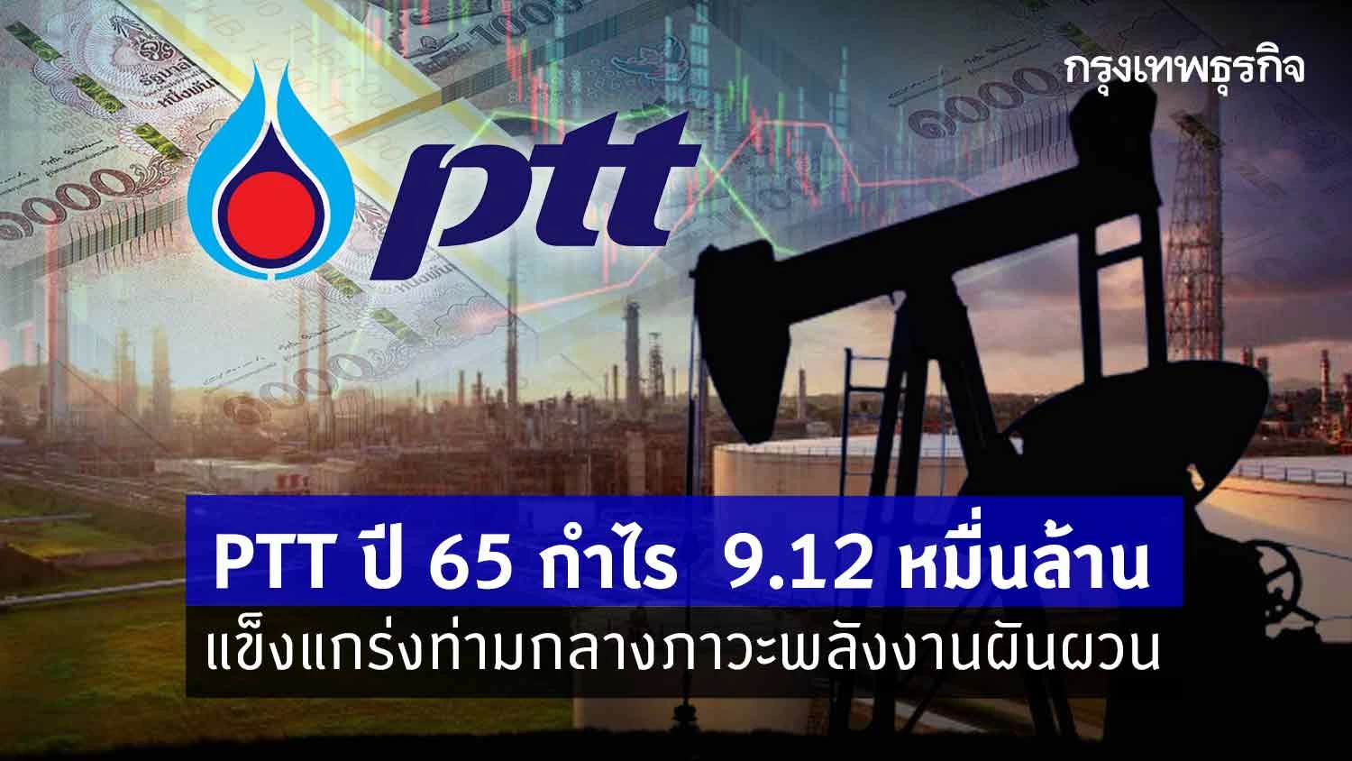 PTT ปี 65 กำไร 9.12 หมื่นล้าน แข็งแกร่งท่ามกลางภาวะพลังงานผันผวน