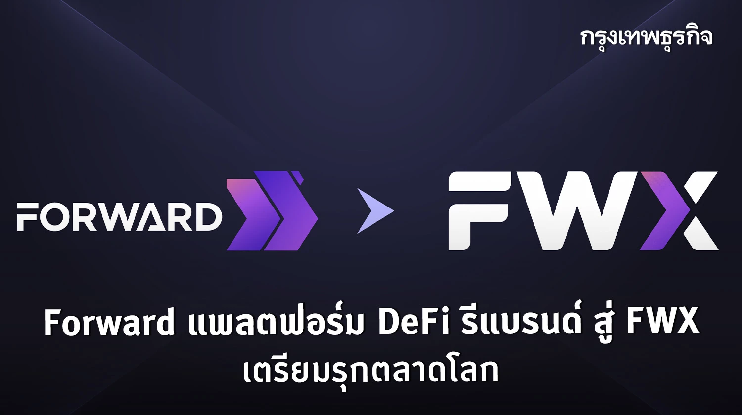 Forward แพลตฟอร์ม DeFi รีแบรนด์ สู่ FWX เตรียมรุกตลาดโลก
