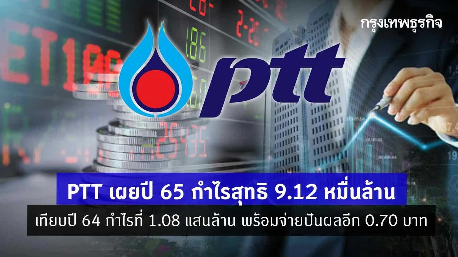 PTTเผยปี65 กำไร 9.12 หมื่นล้าน เทียบปี 64 กำไรที่ 1.08 แสนล้าน ปันผล 0.70 บาท