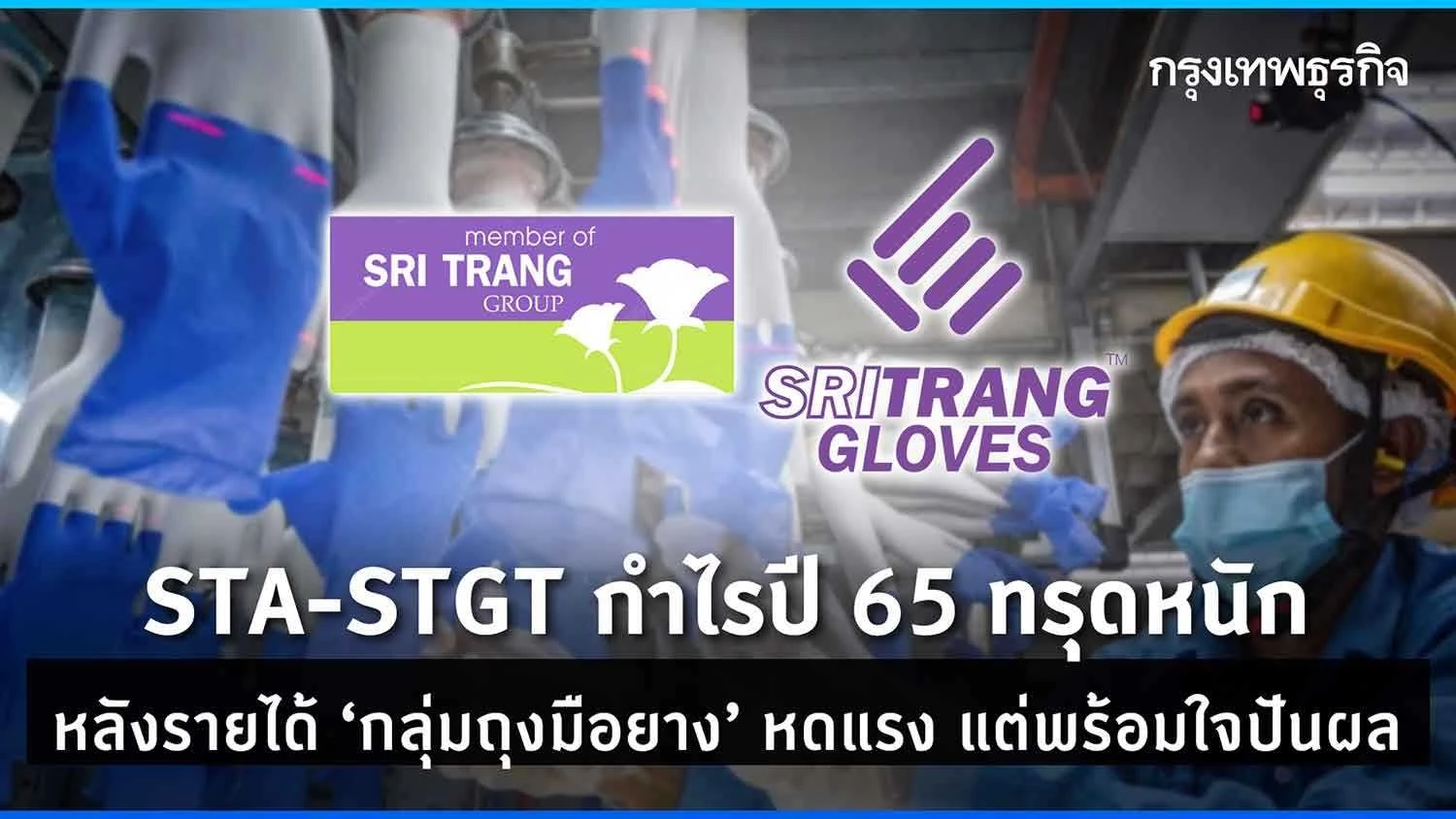 STA-STGT กำไรปี 65 ทรุดหนัก หลังรายได้ ‘กลุ่มถุงมือยาง’ หดแรง แต่พร้อมใจปันผล