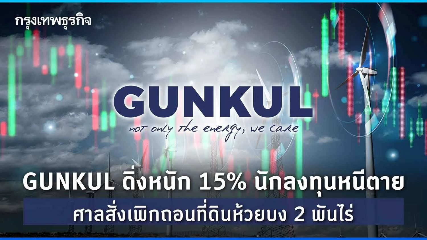 GUNKUL ดิ่งหนัก 15% นักลงทุนหนีตาย ศาลสั่งเพิกถอนที่ดินห้วยบง 2 พันไร่