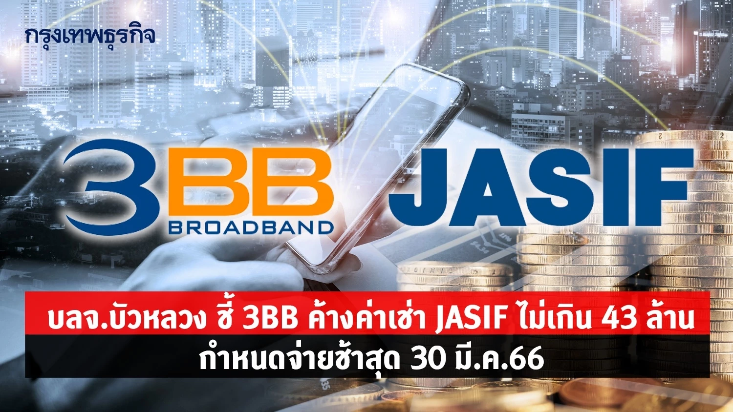 บลจ.บัวหลวง ชี้ 3BB ค้างค่าเช่า JASIF ไม่เกิน 43 ล้าน กำหนดจ่ายช้าสุด 30 มี.ค.66
