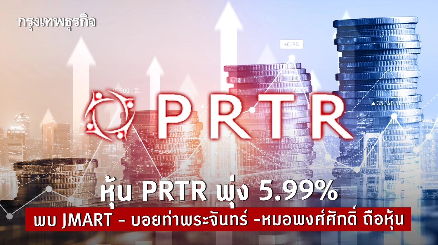 PRTR พุ่ง 5.99% พบ JMART - บอยท่าพระจันทร์ - หมอพงศ์ศักดิ์ ถือหุ้นใหญ่