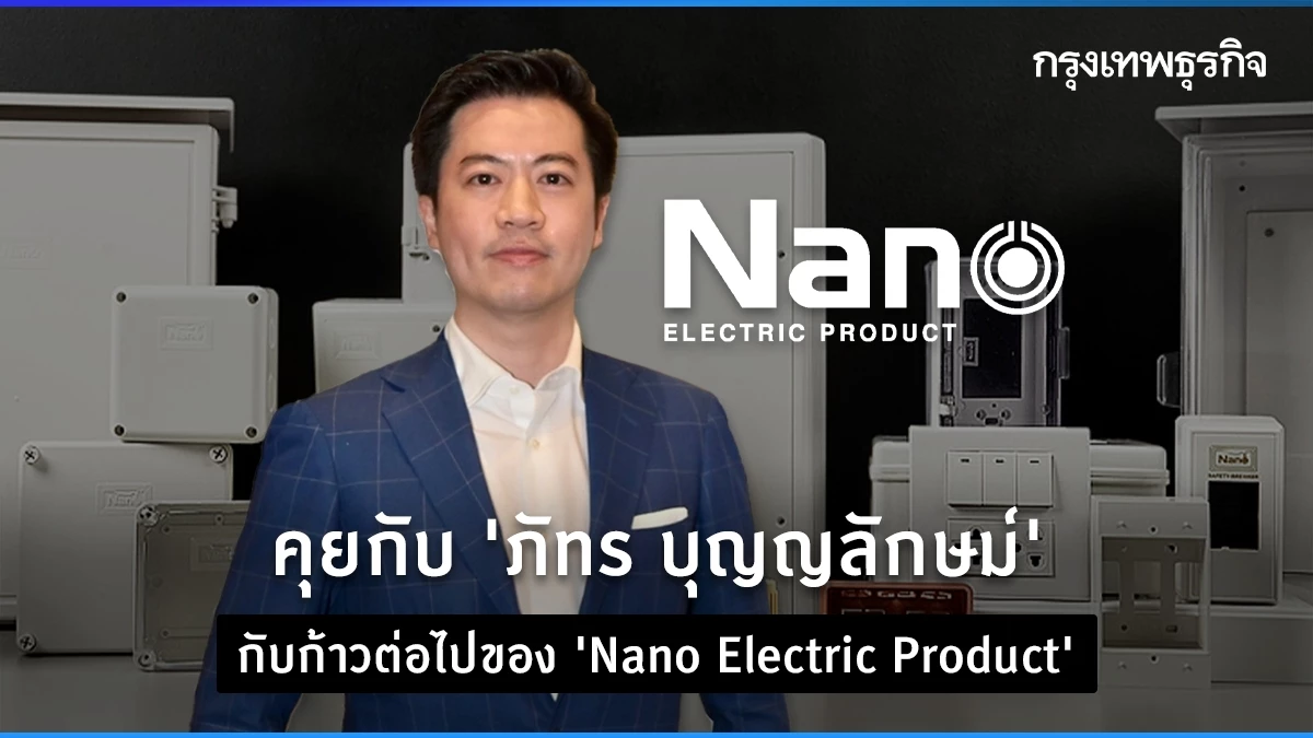 คุยกับ 'ภัทร บุญญลักษม์' กับก้าวต่อไปของ 'Nano Electric Product'