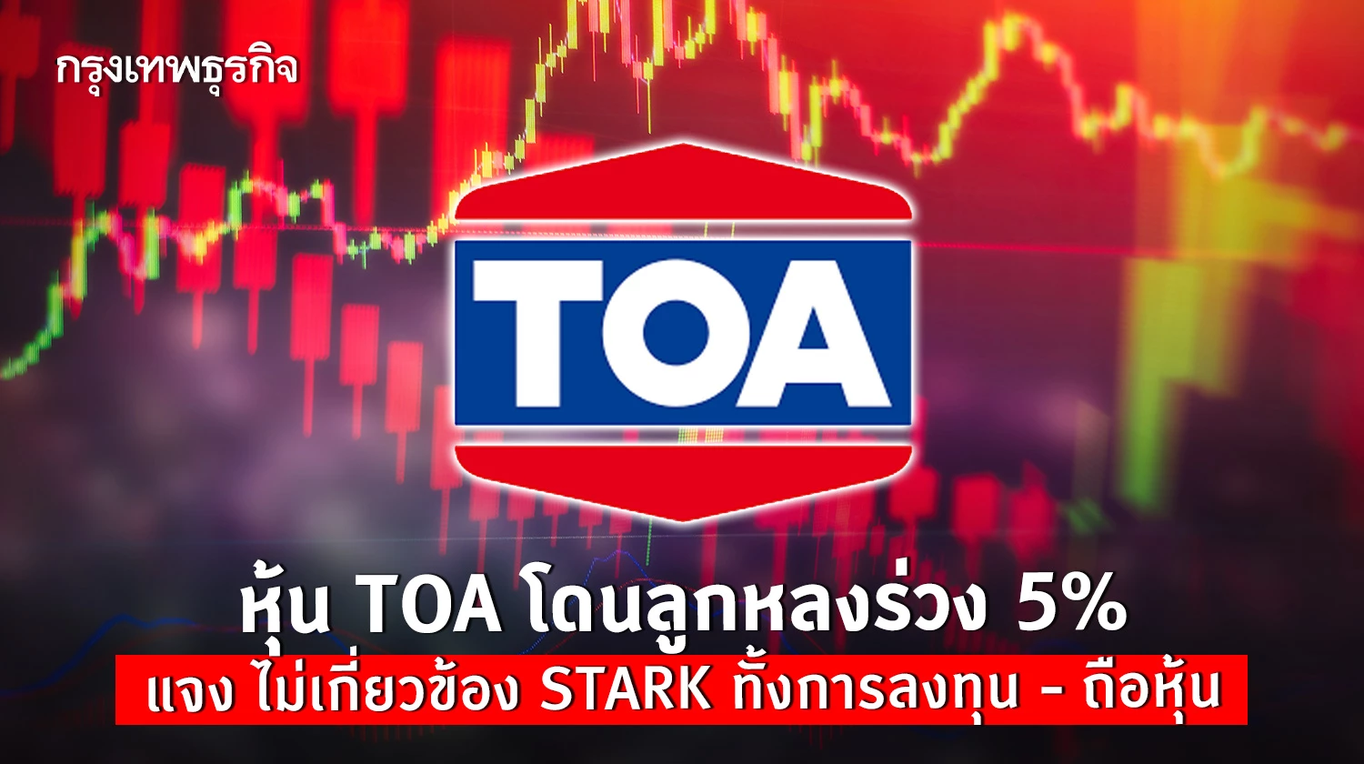 หุ้น TOA โดนลูกหลงร่วง 5% แจง ไม่เกี่ยวข้อง STARK ทั้งการลงทุน - ถือหุ้น