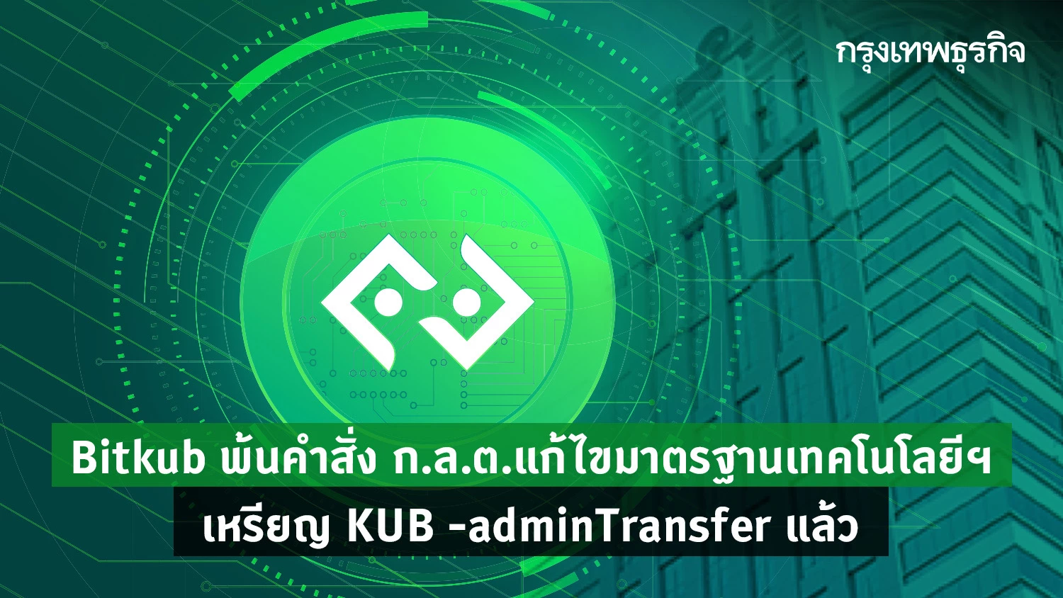 Bitkub พ้นคำสั่ง ก.ล.ต. แก้ไขมาตรฐานเทคโนโลยีฯเหรียญ KUB -adminTransfer แล้ว