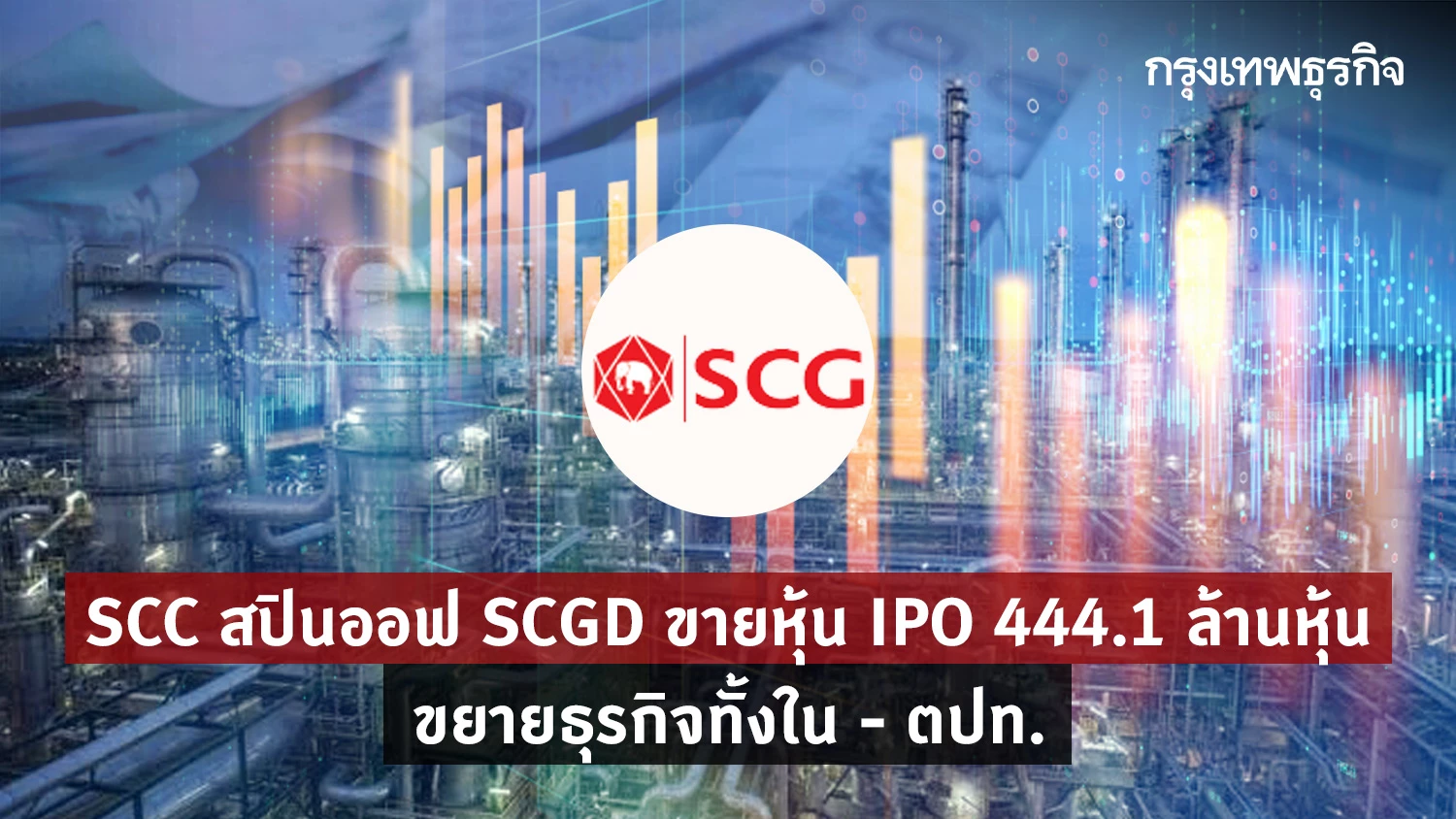SCC สปินออฟ SCGD ขายหุ้น IPO 444.1 ล้านหุ้น ขยายธุรกิจทั้งใน - ตปท.