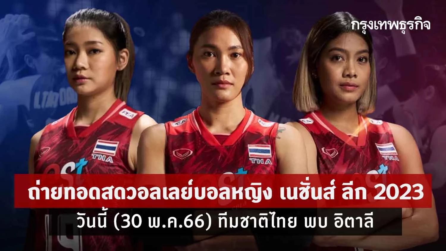 ถ่ายทอดสดวอลเลย์บอลหญิง เนชั่นส์ ลีก 2023 วันนี้ (30 พ.ค.66) ทีมชาติไทย พบ อิตาลี VNL
