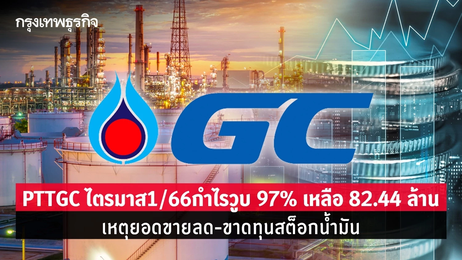 PTTGC ไตรมาส 1/66 กำไรวูบ 97% เหลือ 82.44 ล้าน เหตุยอดขายลด - ขาดทุนสต็อกน้ำมัน