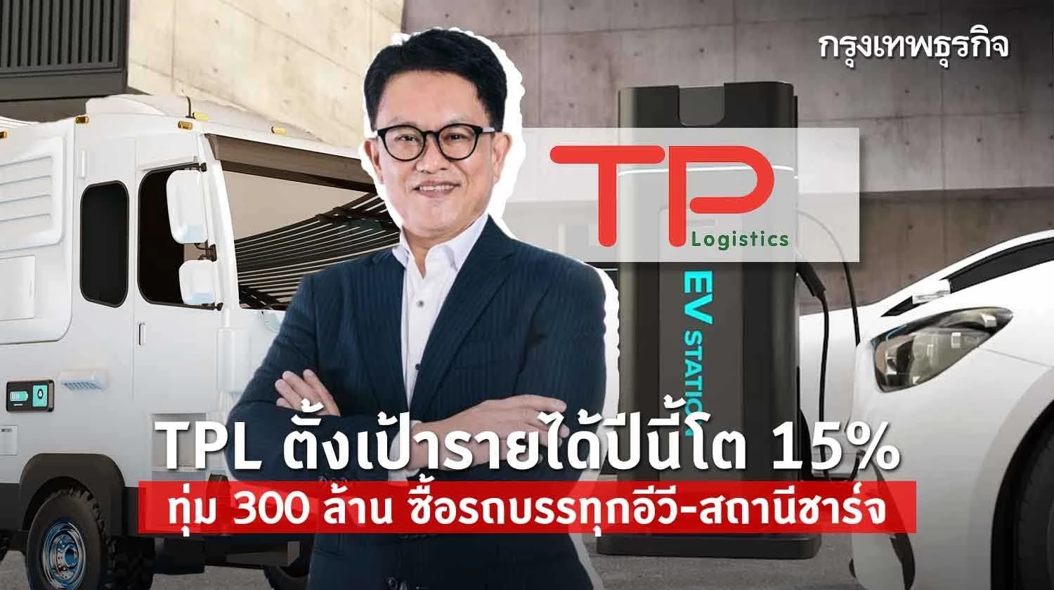 TPL ตั้งเป้ารายได้ปีนี้โต 15% ทุ่ม 300 ล้าน ซื้อรถบรรทุกอีวี-สถานีชาร์จ