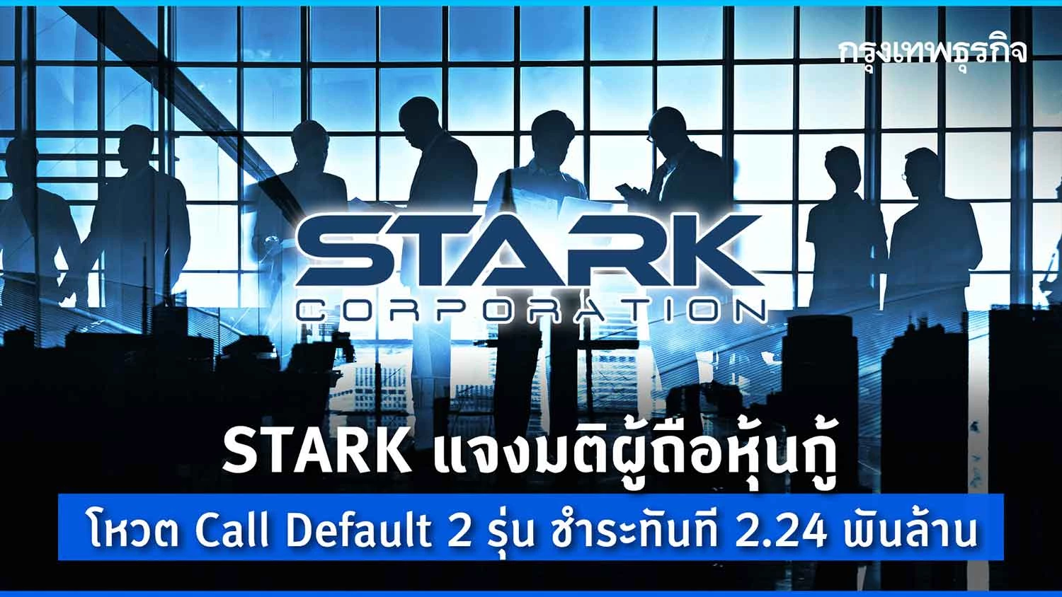 STARK แจงมติผู้ถือหุ้นกู้โหวต Call Default 2 รุ่น ชำระทันที 2.24 พันล้าน