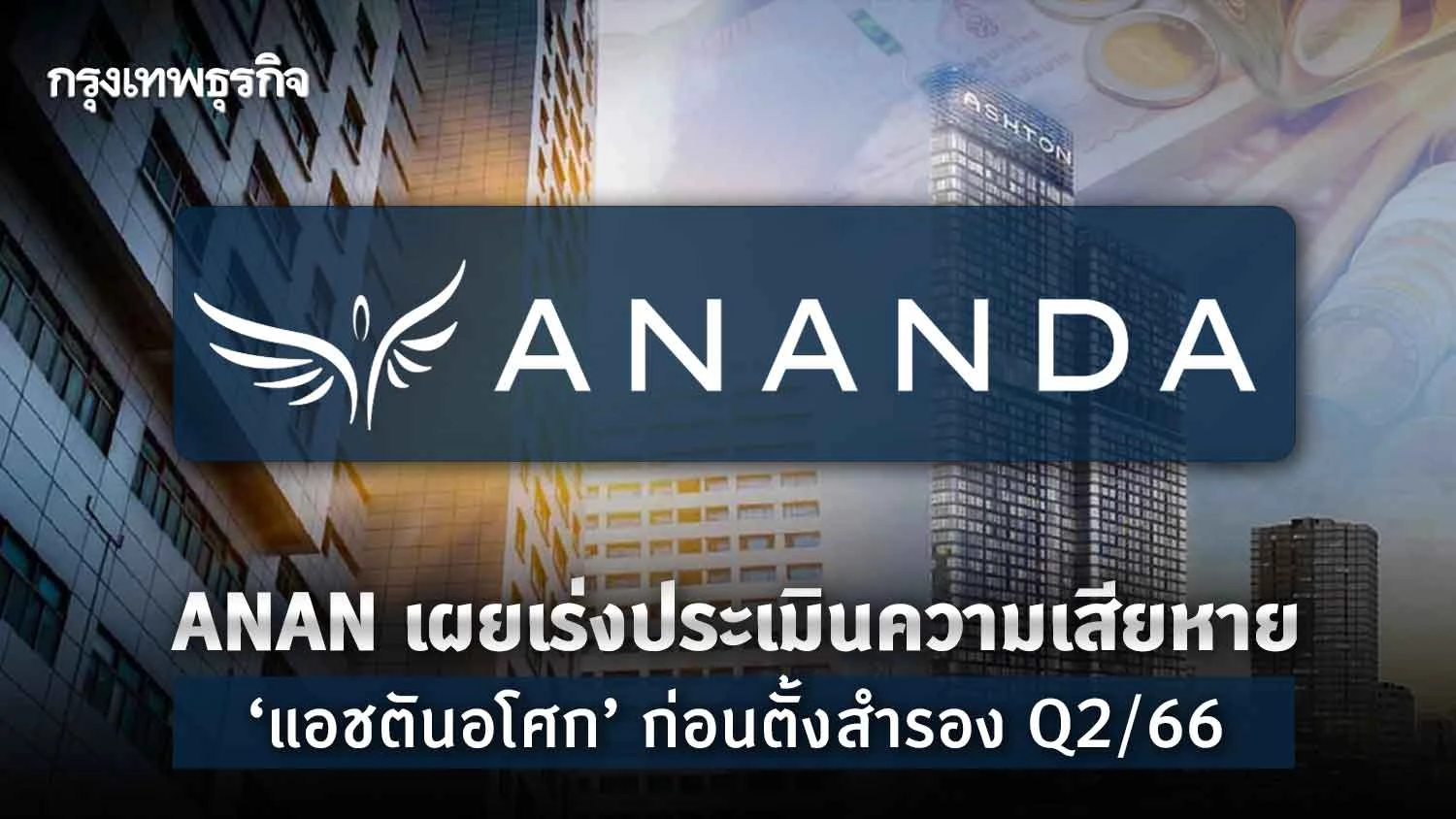 ANAN เผยเร่งประเมินความเสียหาย 'แอชตันอโศก' ก่อนตั้งสำรอง Q2/66