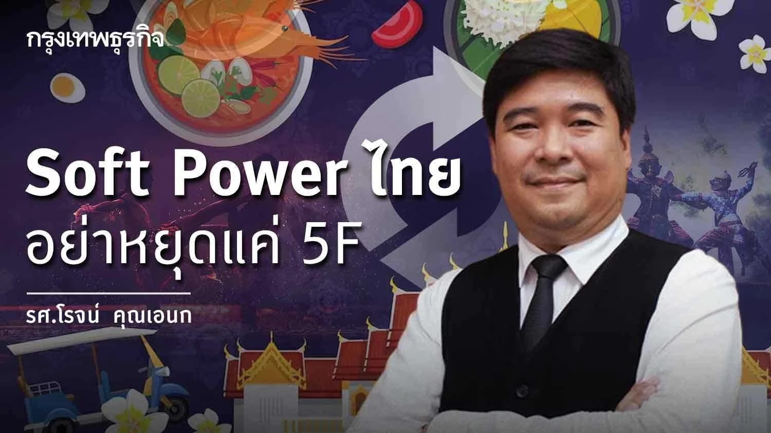 Soft Power ไทย อย่าหยุดแค่ 5F | โรจน์ คุณเอนก