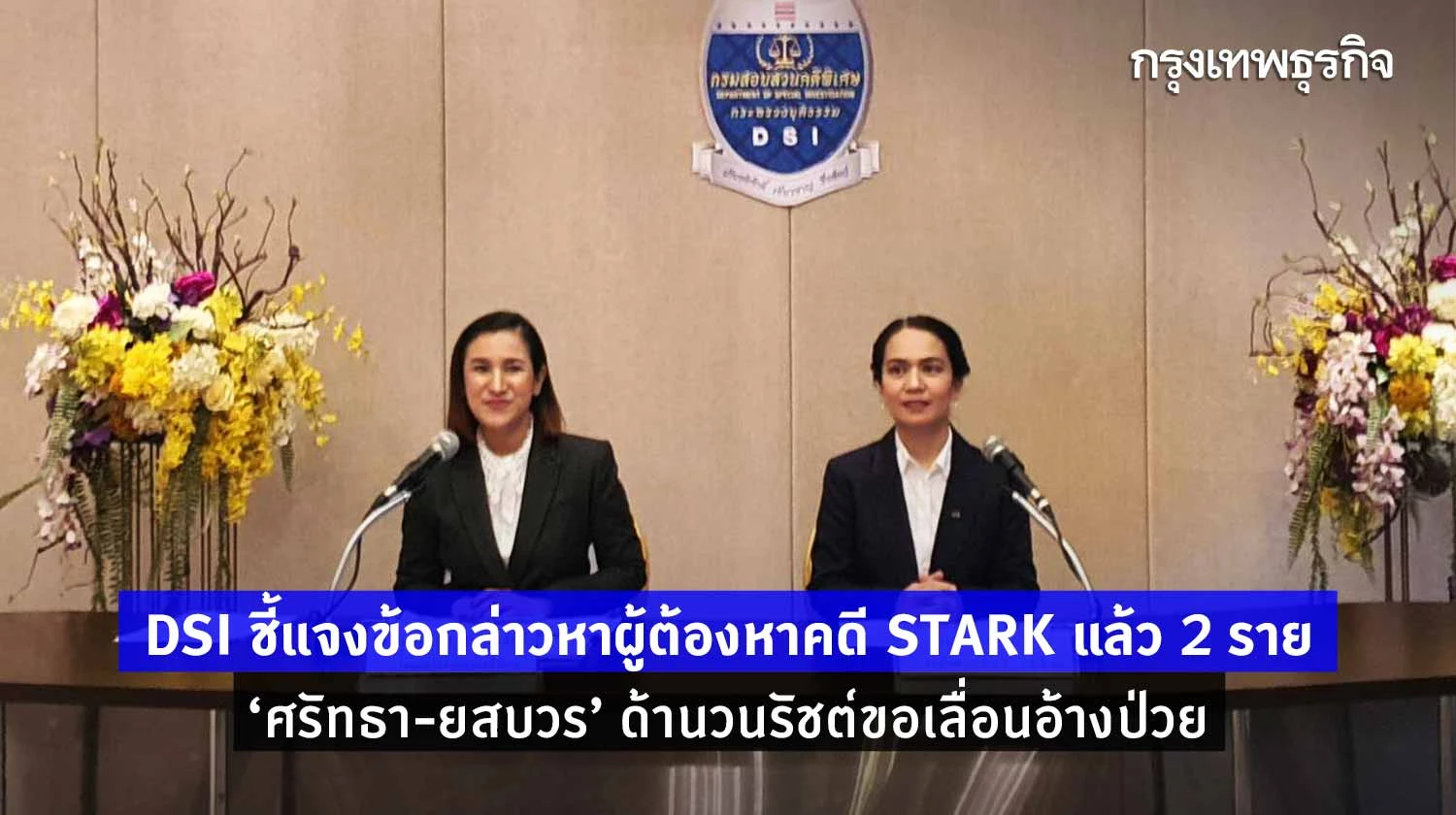 DSI แจ้งข้อกล่าวหาผู้ต้องหาคดี STARK แล้ว 2 ราย 'ศรัทธา-ยสบวร'
