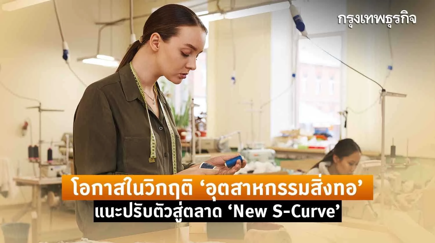 โอกาสในวิกฤติ 'อุตสาหกรรมสิ่งทอ' แนะปรับตัวสู่ตลาด 'New S-Curve'