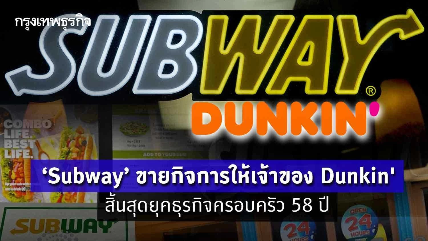 Subway ขายกิจการให้เจ้าของ Dunkin' สิ้นสุดยุคธุรกิจครอบครัว 58 ปี