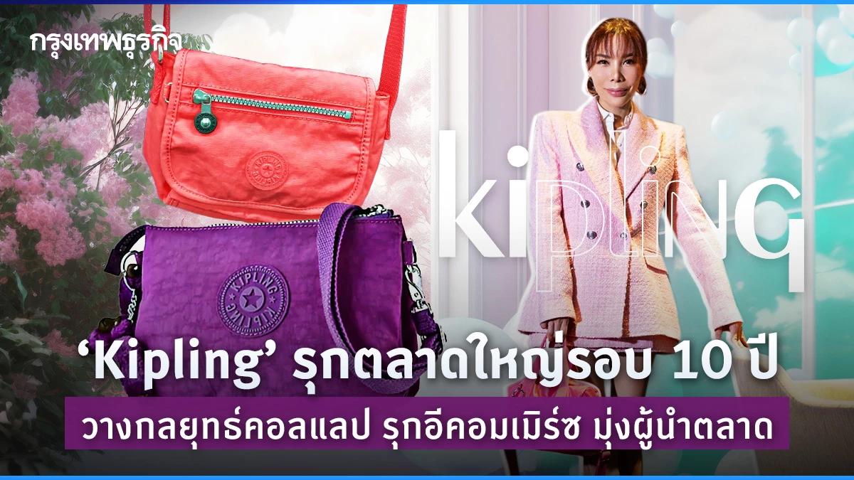 ‘Kipling’ รุกตลาดใหญ่รอบ 10 ปี วางกลยุทธ์คอลแลป ขยายอีคอมเมิร์ซ ยึด ...
