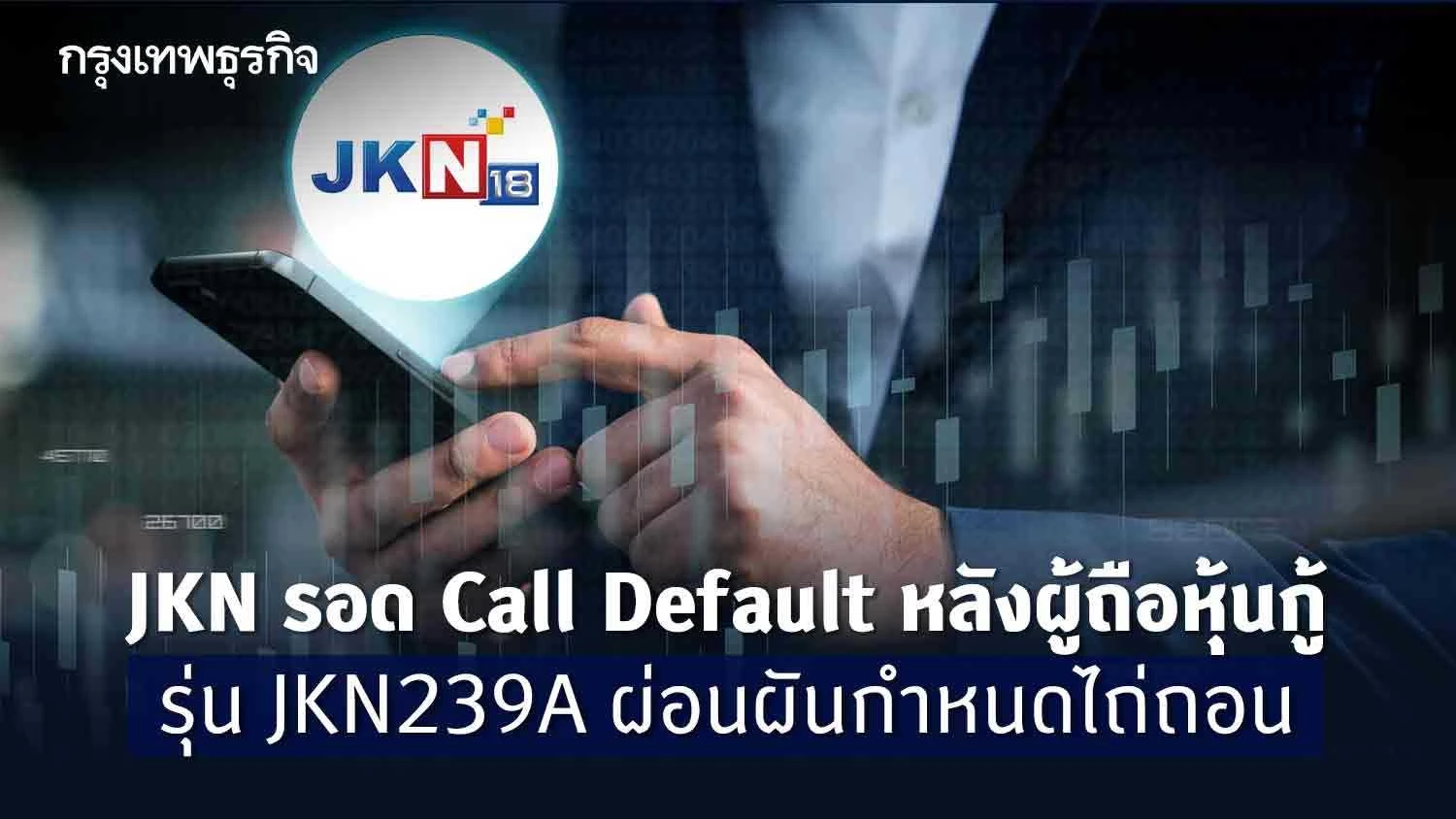 JKN รอด Call Default หลังผู้ถือหุ้นกู้รุ่น JKN239A ผ่อนผันกำหนดไถ่ถอน
