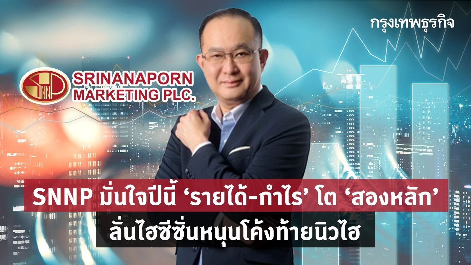 SNNP มั่นใจปีนี้ ‘รายได้-กำไร’ โต ‘สองหลัก’ ลั่นไฮซีซั่นหนุนโค้งท้ายนิวไฮ