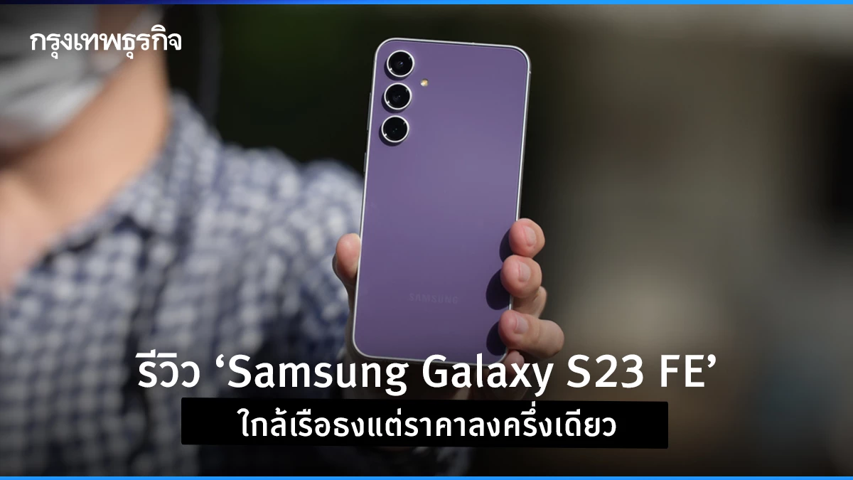 รีวิว ‘Galaxy S23 FE’ vs ‘Galaxy S23 Ultra’ ใกล้เรือธงแต่ราคาลงครึ่งเดียว