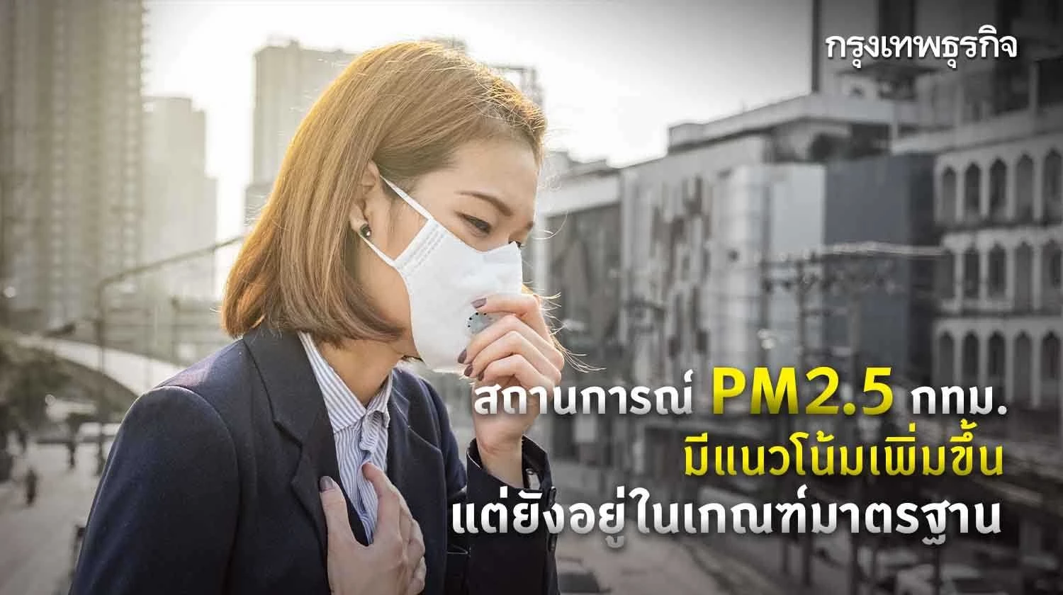 สถานการณ์ PM2.5 กทม. มีแนวโน้มเพิ่มขึ้น แต่ยังอยู่ในเกณฑ์มาตรฐาน