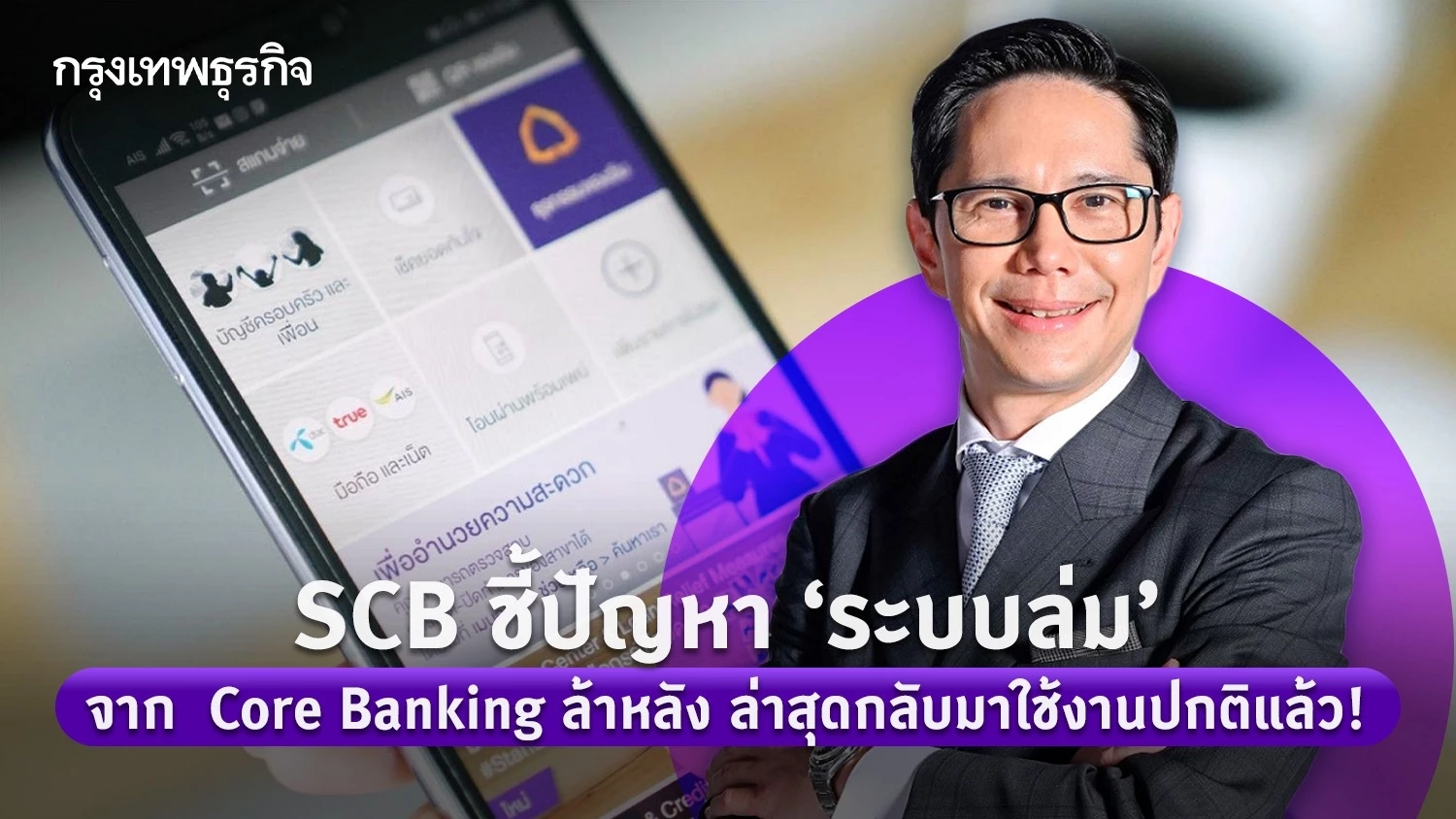 SCB ชี้ปัญหา ‘ระบบล่ม’ จาก Core Banking ล้าหลัง ล่าสุดกลับมาใช้งานปกติแล้ว!
