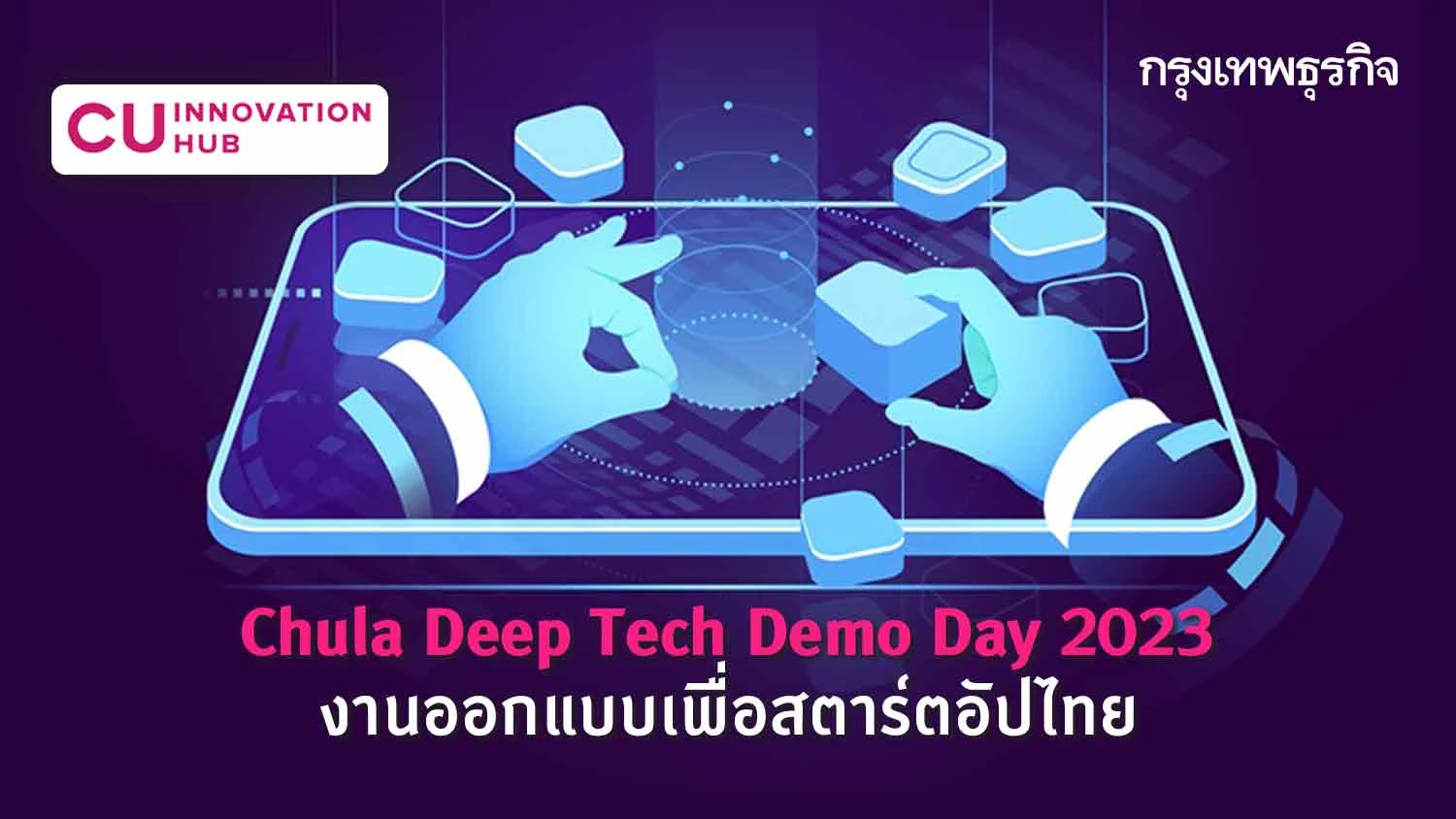 เริ่มแล้ว! ‘Chula Deep Tech Demo Day2023’ งานออกแบบเพื่อสตาร์ทอัพ Deep Tech