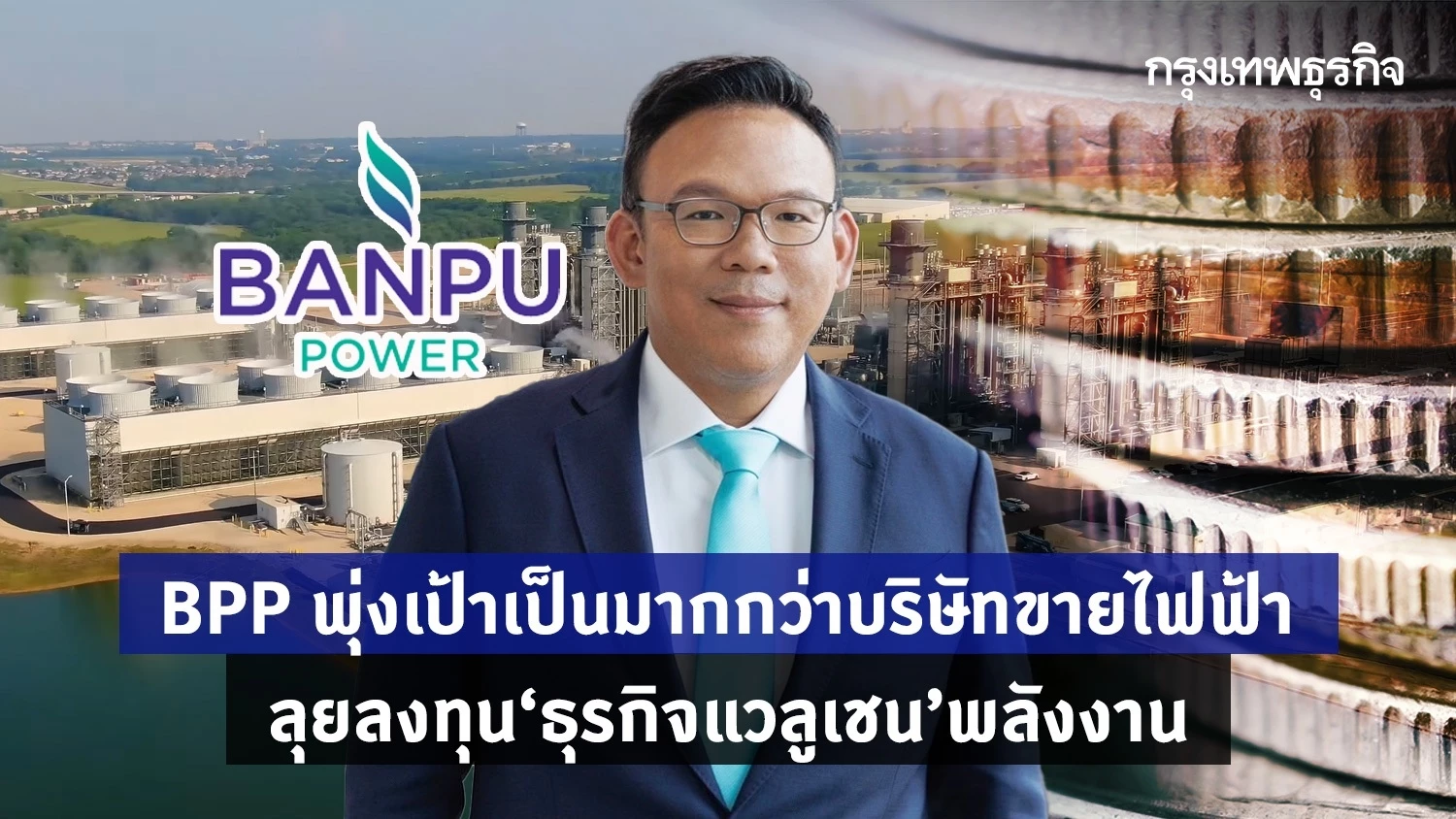 BPP พุ่งเป้าเป็นมากกว่าบริษัทขายไฟฟ้า ลุยลงทุน‘ธุรกิจแวลูเชน’พลังงาน