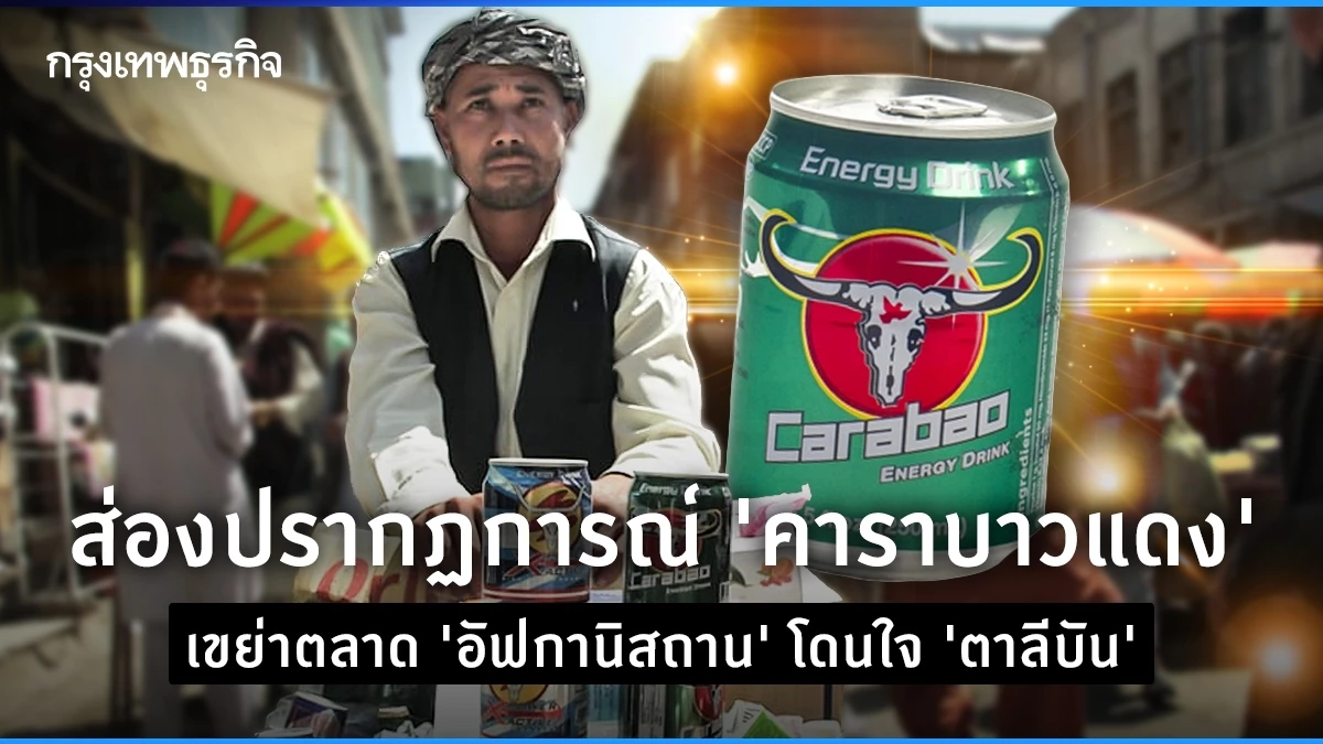 ส่องปรากฏการณ์ ‘คาราบาวแดง’ เขย่าตลาด ‘อัฟกานิสถาน’ โดนใจ ‘ตาลีบัน’