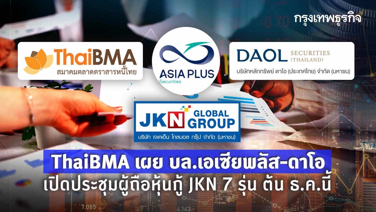 ThaiBMA เผย บล.เอเซียพลัส-ดาโอ เปิดประชุมผู้ถือหุ้นกู้ JKN 7 รุ่น ต้น ธ.ค.นี้
