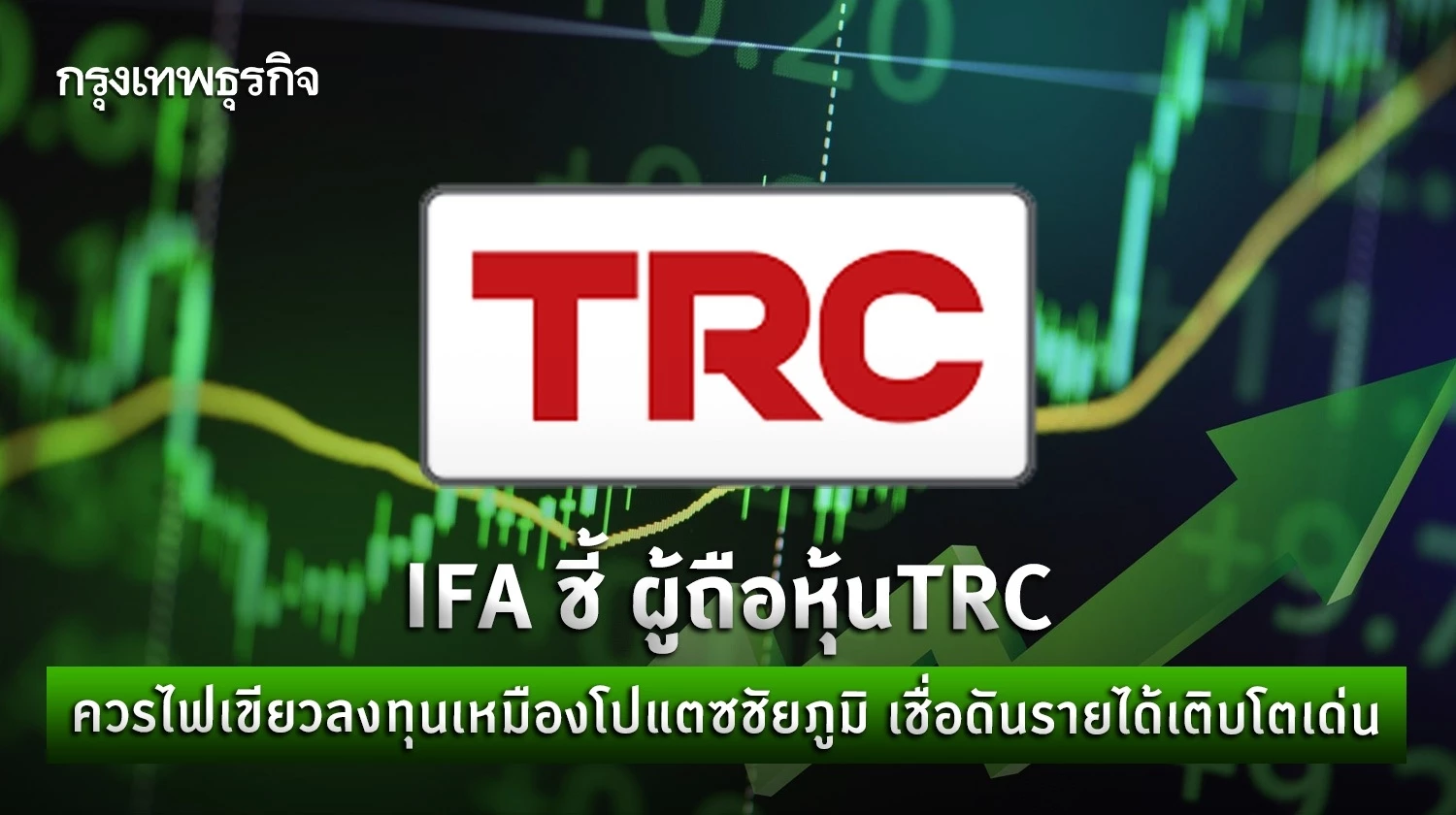 IFA ชี้ ผู้ถือหุ้นTRCควรไฟเขียวลงทุนเหมืองโปแตซชัยภูมิ เชื่อดันรายได้โตเด่น