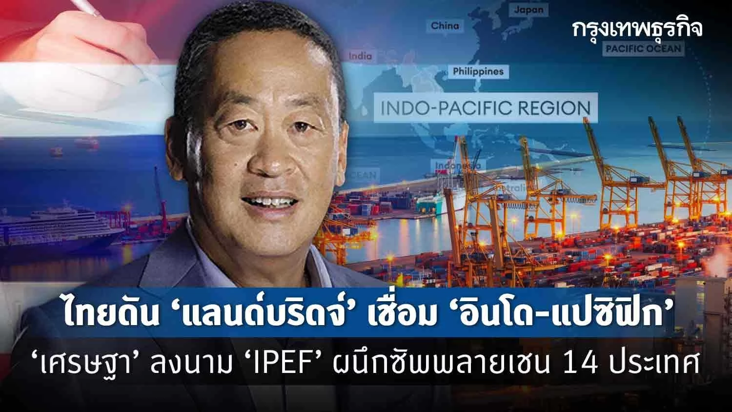 ไทยดัน ‘แลนด์บริดจ์’ เชื่อมอินโด-แปซิฟิก ร่วม 'IPEF’ ผนึกซัพพลายเชน 14 ประเทศ