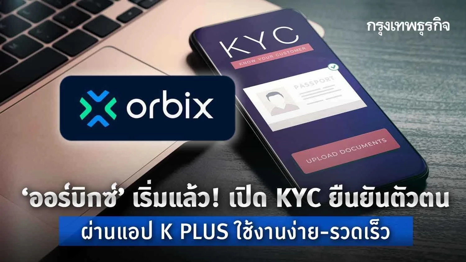 'ออร์บิกซ์' เริ่มแล้ว! เปิด KYC ยืนยันตัวตนผ่านแอป K PLUS ใช้งานง่าย-รวดเร็ว
