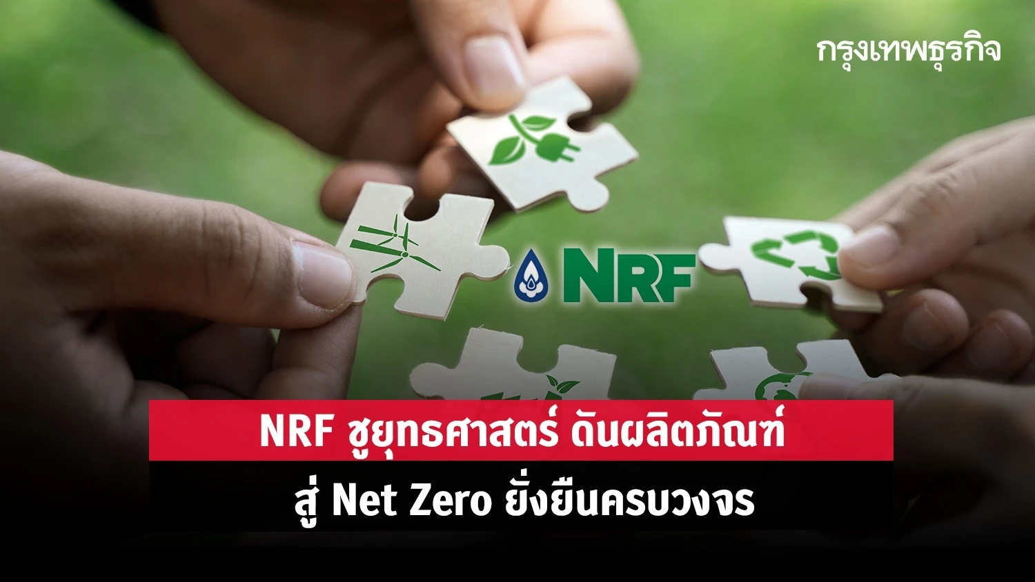 'NRF' ชูยุทธศาสตร์ ดันผลิตภัณฑ์ สู่ Net Zero ยั่งยืนครบวงจร