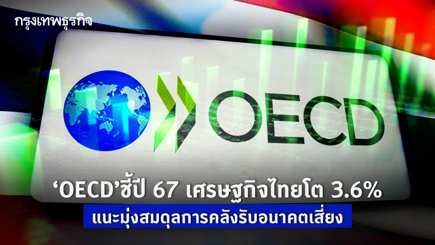 'OECD' คาดเศรษฐกิจไทยปี 67 โต 3.6% แนะมุ่งนโยบายสร้างการคลังแบบสมดุล